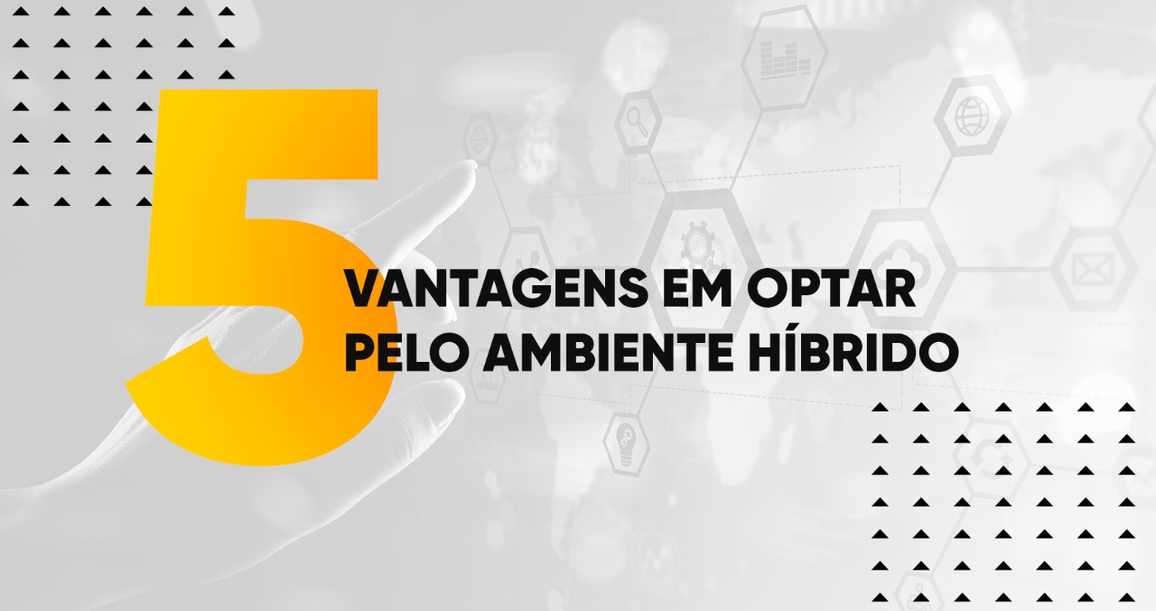 5 vantagens em optar pelo ambiente híbrido – Nublify